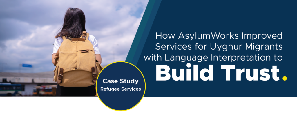 How AsylumWorks Improved Services for Uyghur Migrants with Language Interpretation - Language ...
